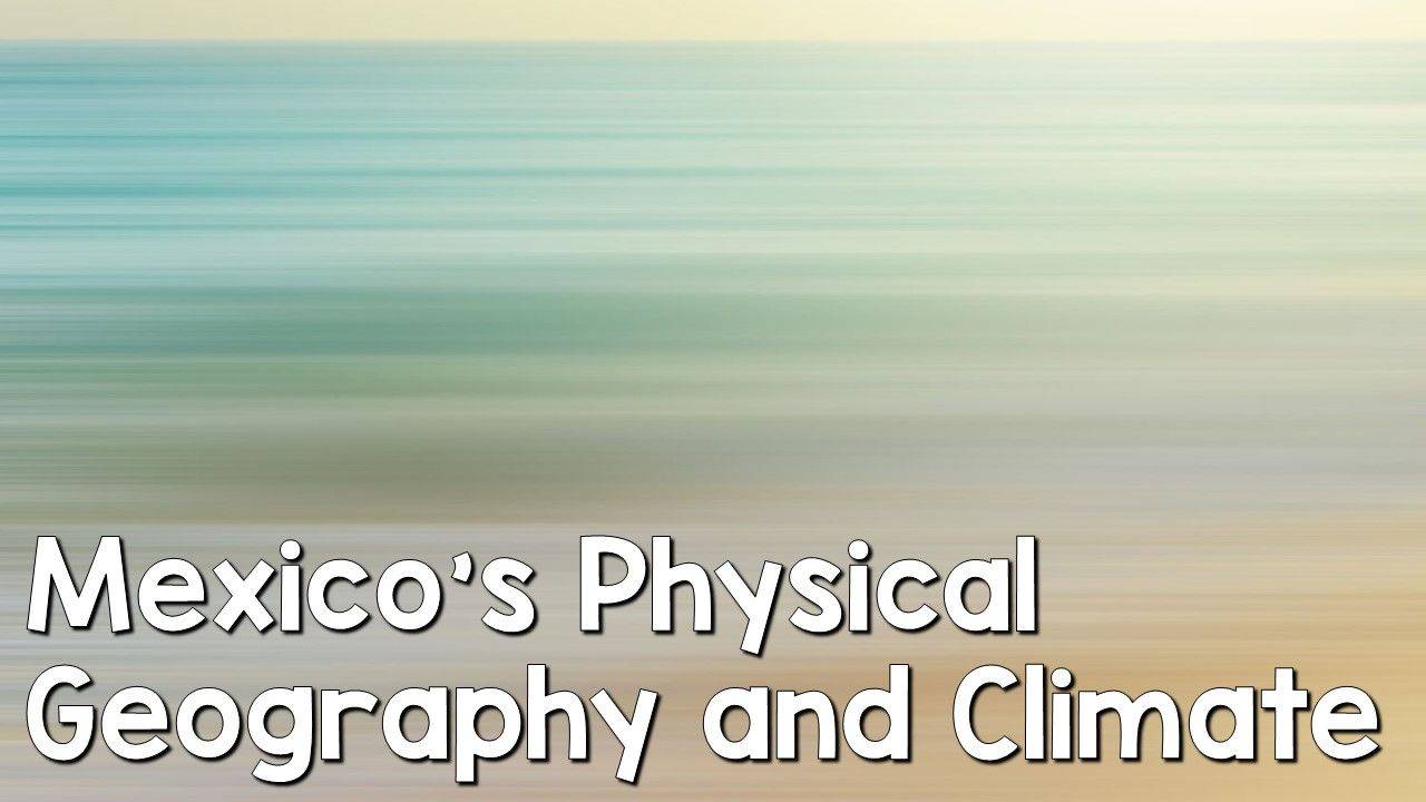 Mexico's Physical Geography and Climate