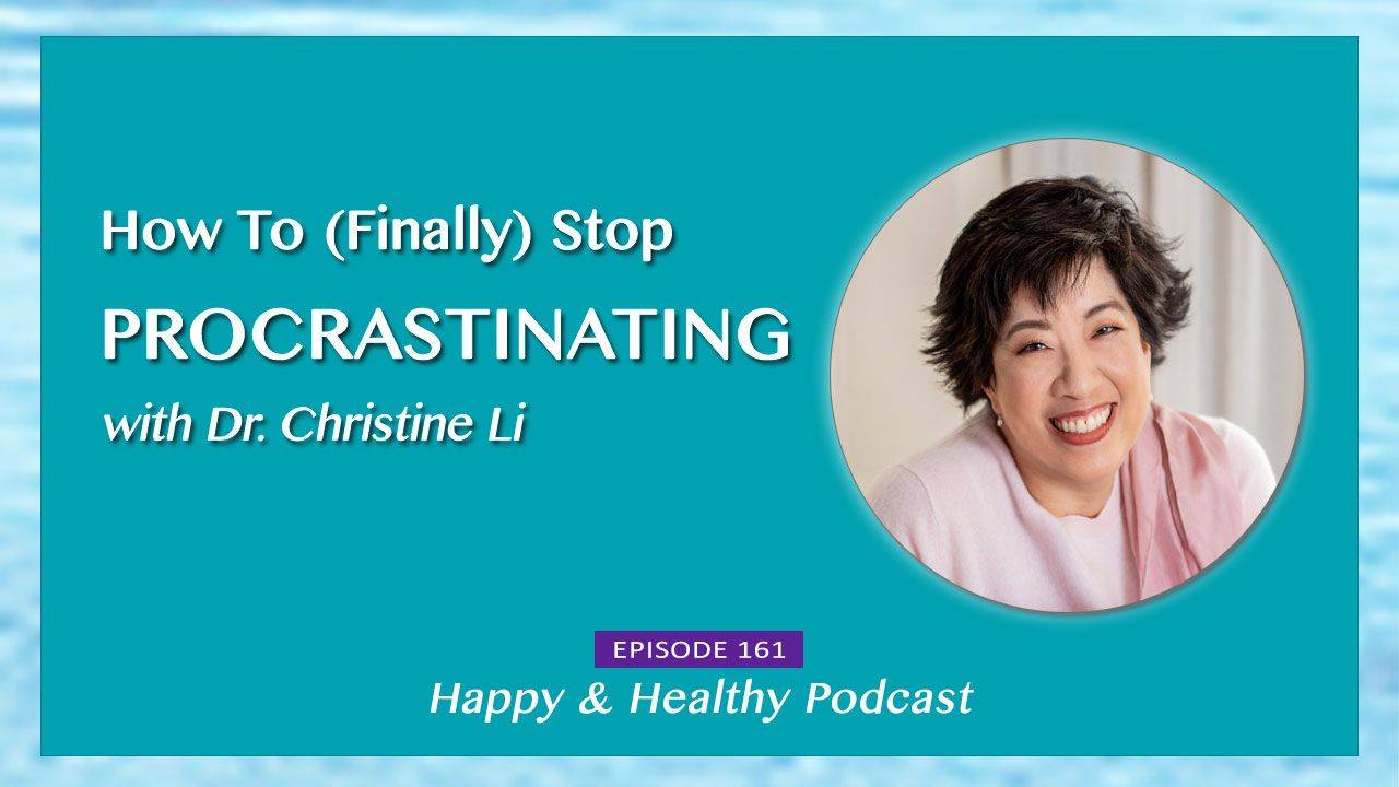 #161: How To (Finally) Stop Procrastinating with Dr. Christine Li