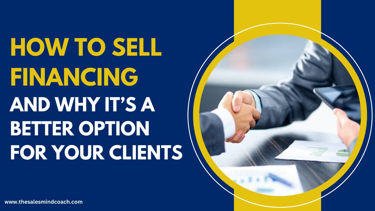 How to Sell Financing and Why It’s a Better Option for Your Clients