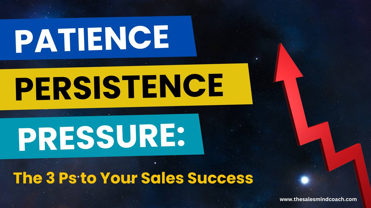 Patience, Persistence, and Pressure: The 3 Ps to Your Sales Success