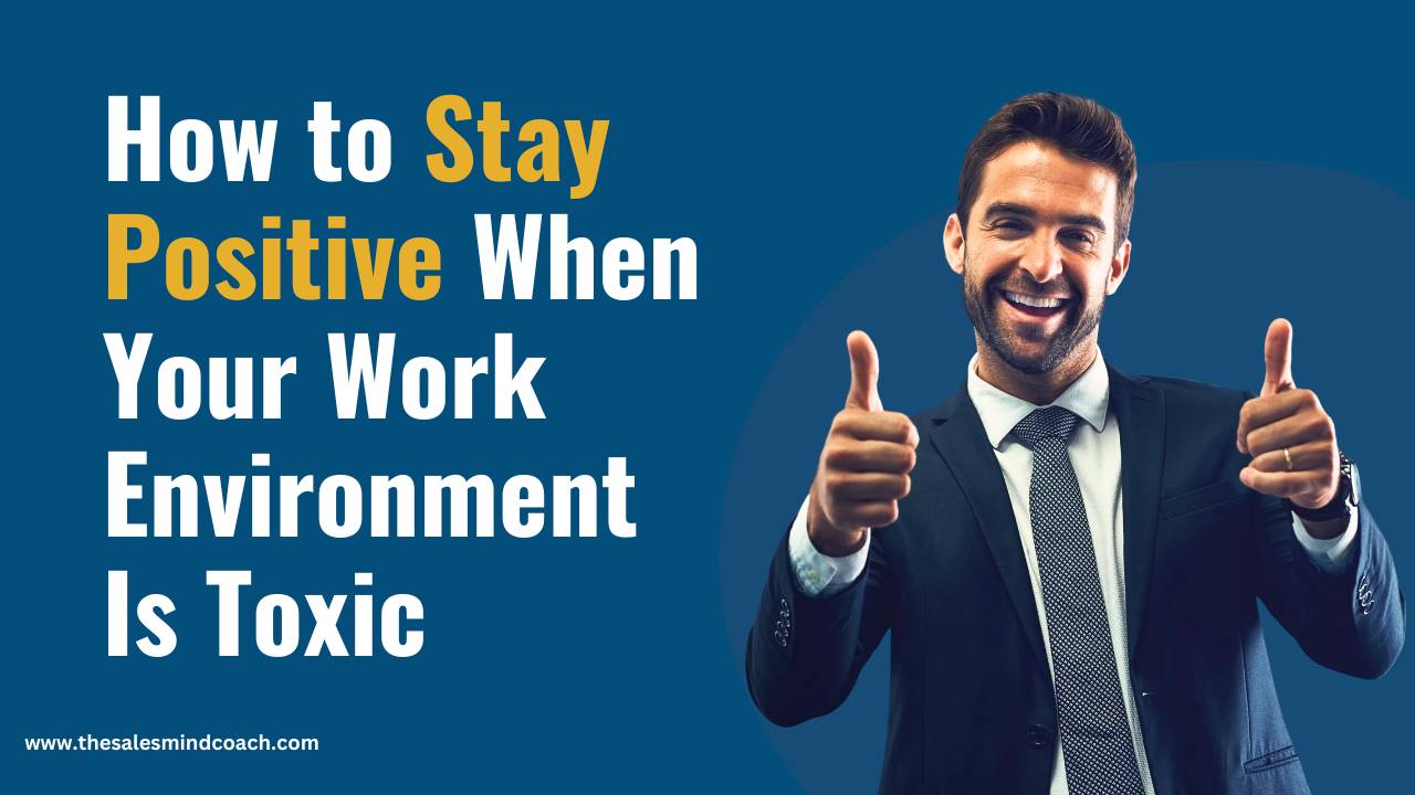 How to Stay Positive When Your Work Environment Is Toxic