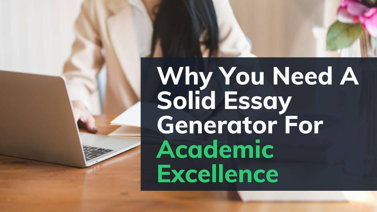 Why You Need A Solid Essay Generator For Academic Excellence