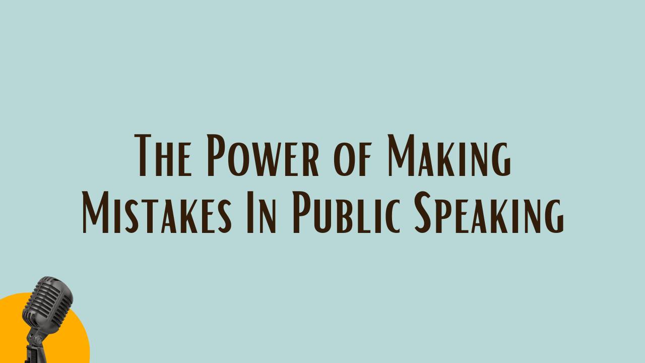 The Power of Making Mistakes In Public Speaking