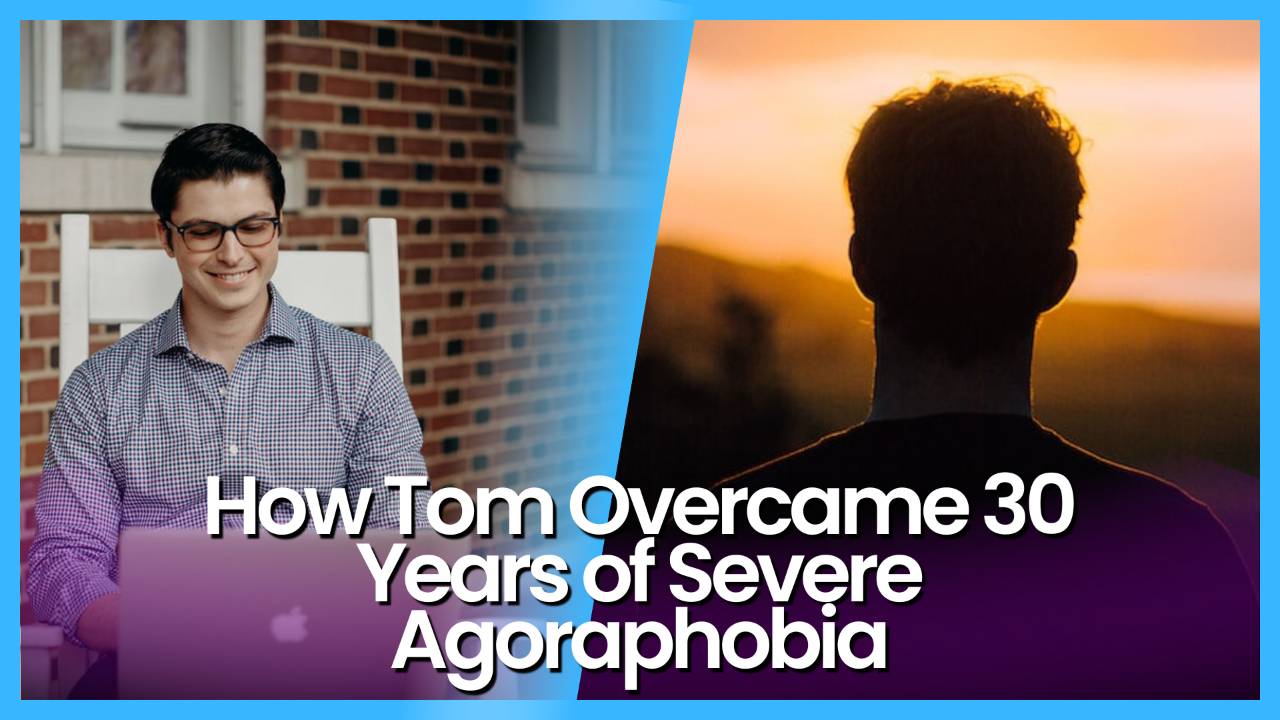 How Tom Overcame 30 Years of Severe Agoraphobia