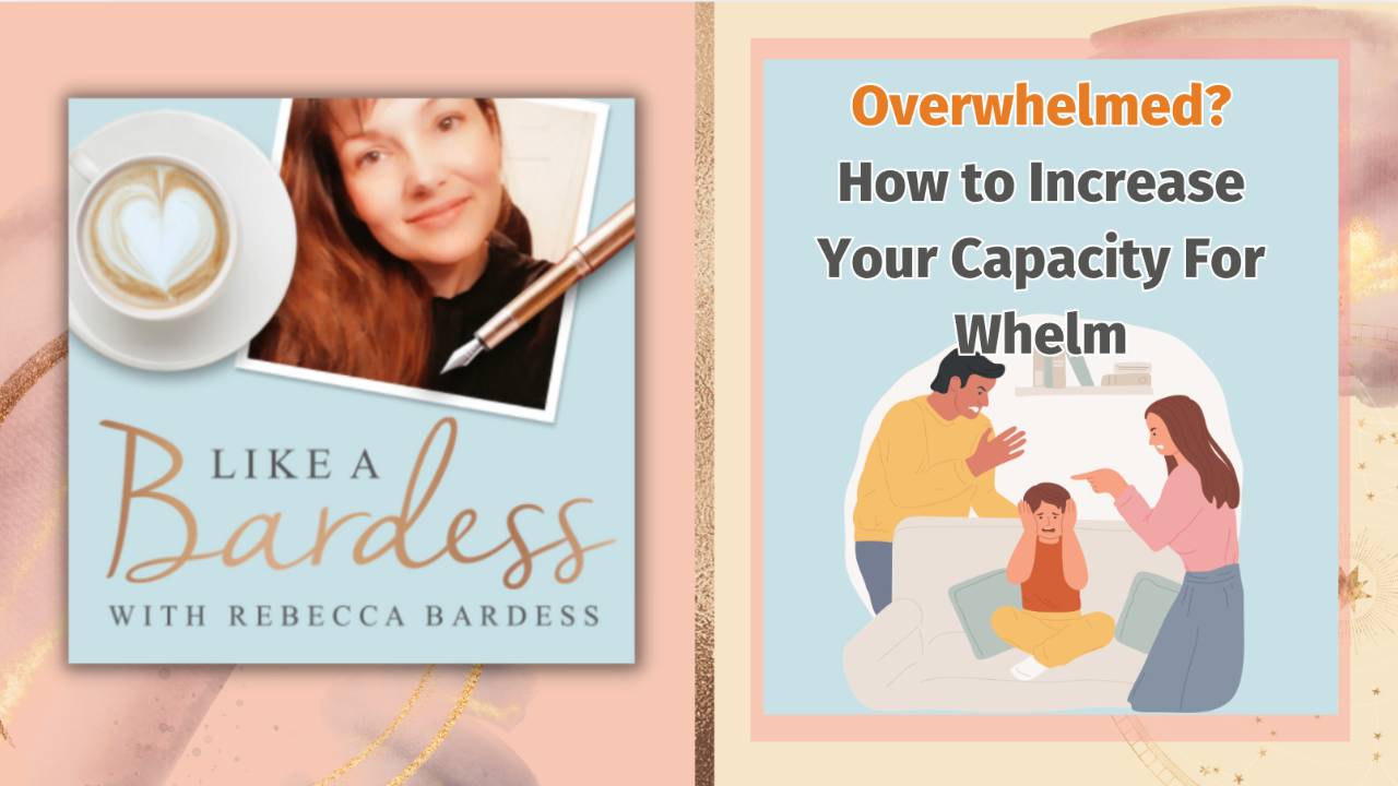 Overwhelmed? How to Increase Your Capacity For Whelm
