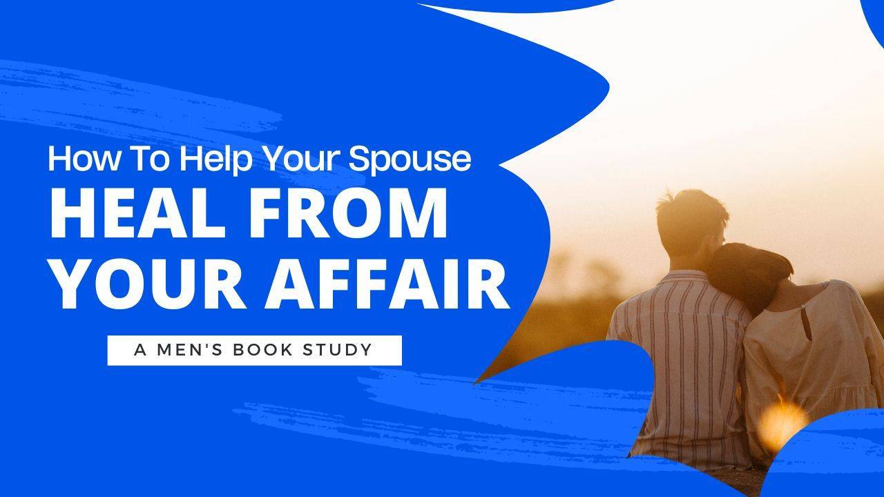 How to Help Your Spouse Heal From Your Affair - BraveHearts Book Club