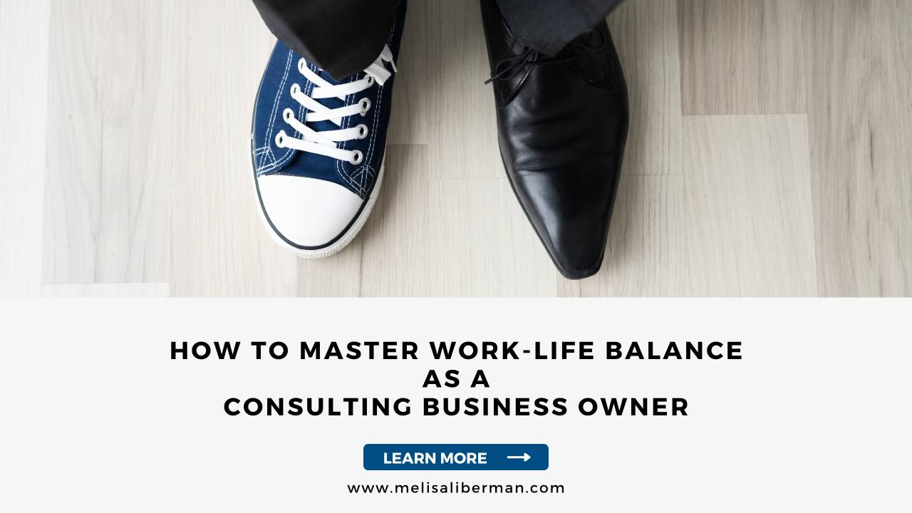 How to Master Work-Life Balance as a Consulting Business Owner