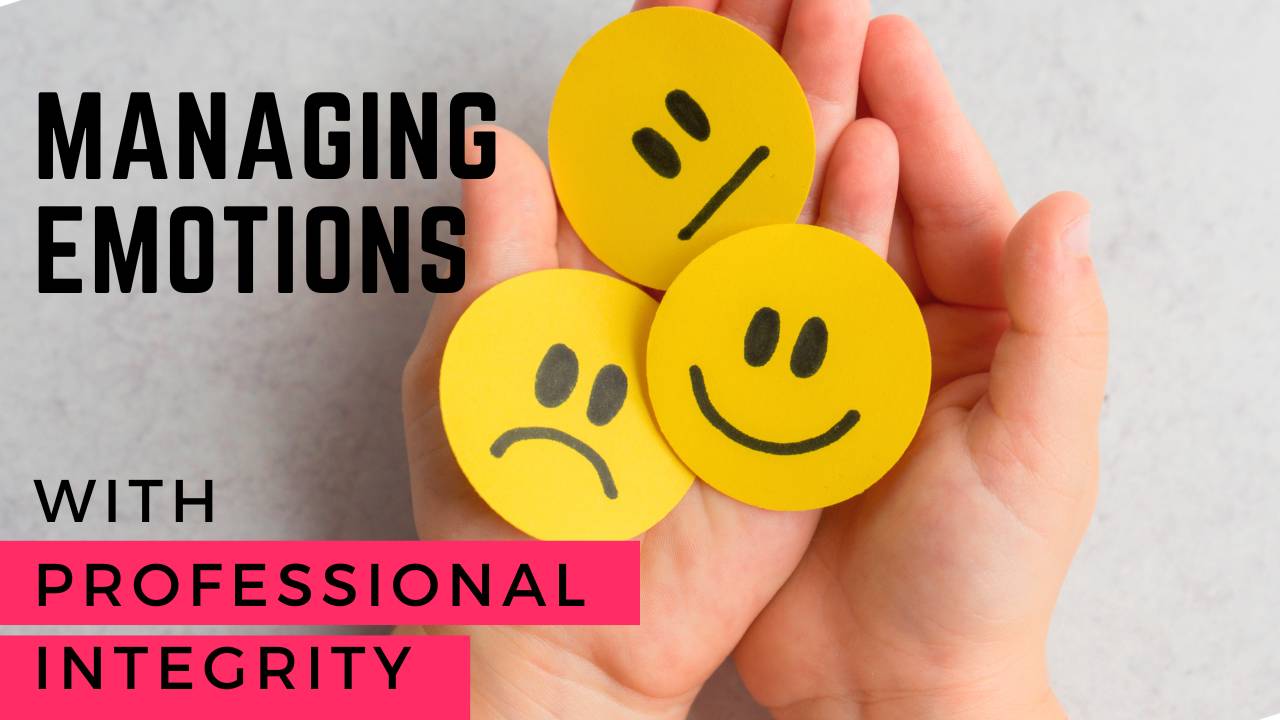 Managing Emotions with Professional Integrity