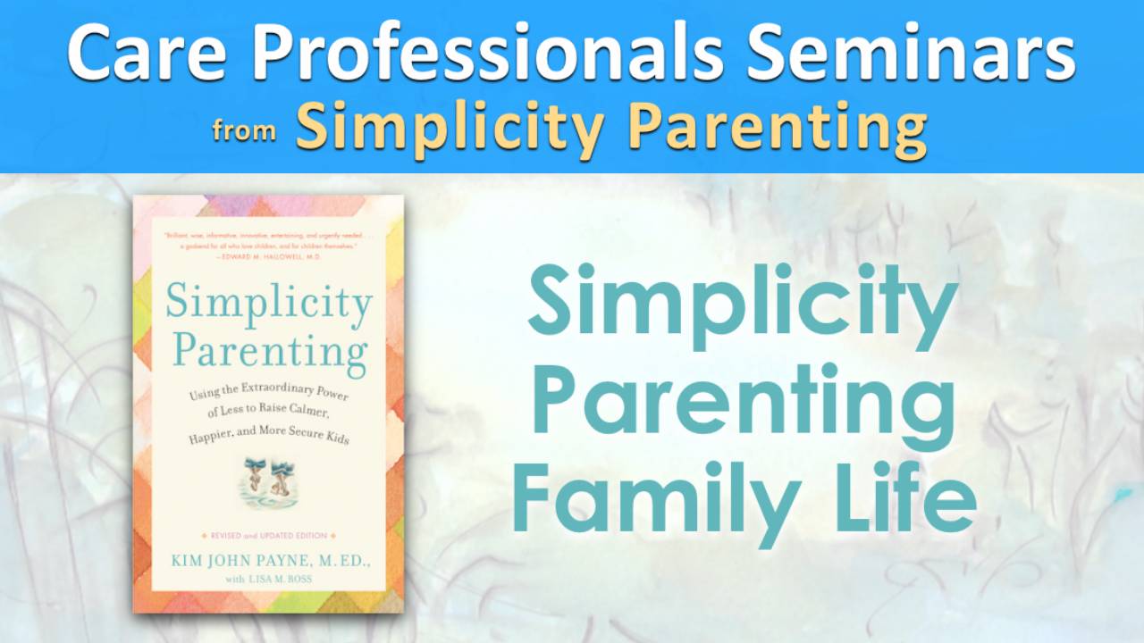 Family Life Care Professionals Seminars - from Simplicity Parenting