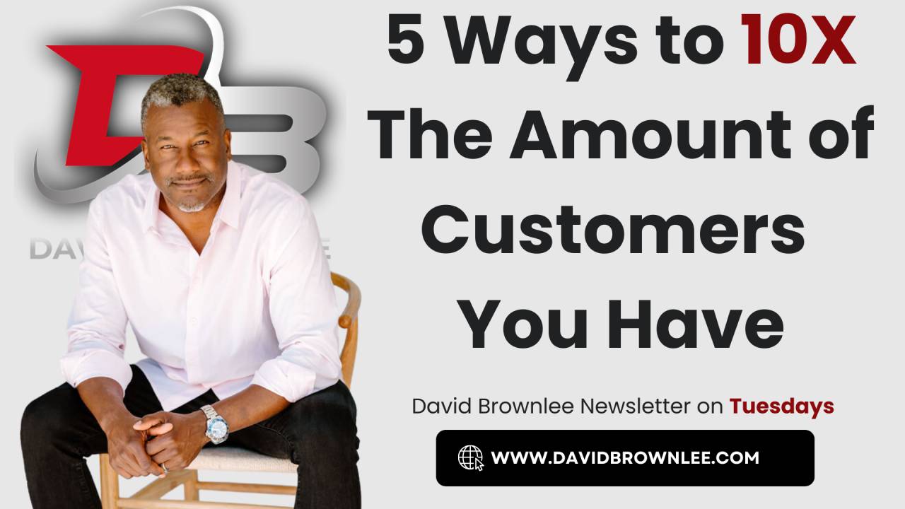 5 WAYS TO 10X THE AMOUNT OF CUSTOMERS YOU HAVE
