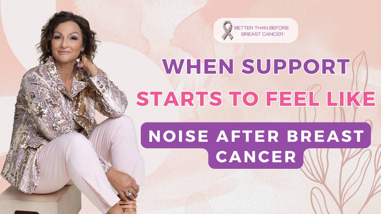 *NEW* #447 When Support Starts to Feel Like Noise After Breast Cancer