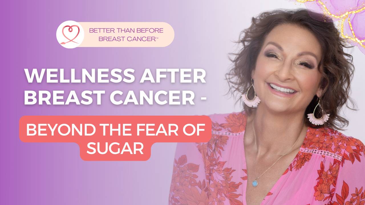 #418 Wellness After Breast Cancer - Beyond the Fear of Sugar