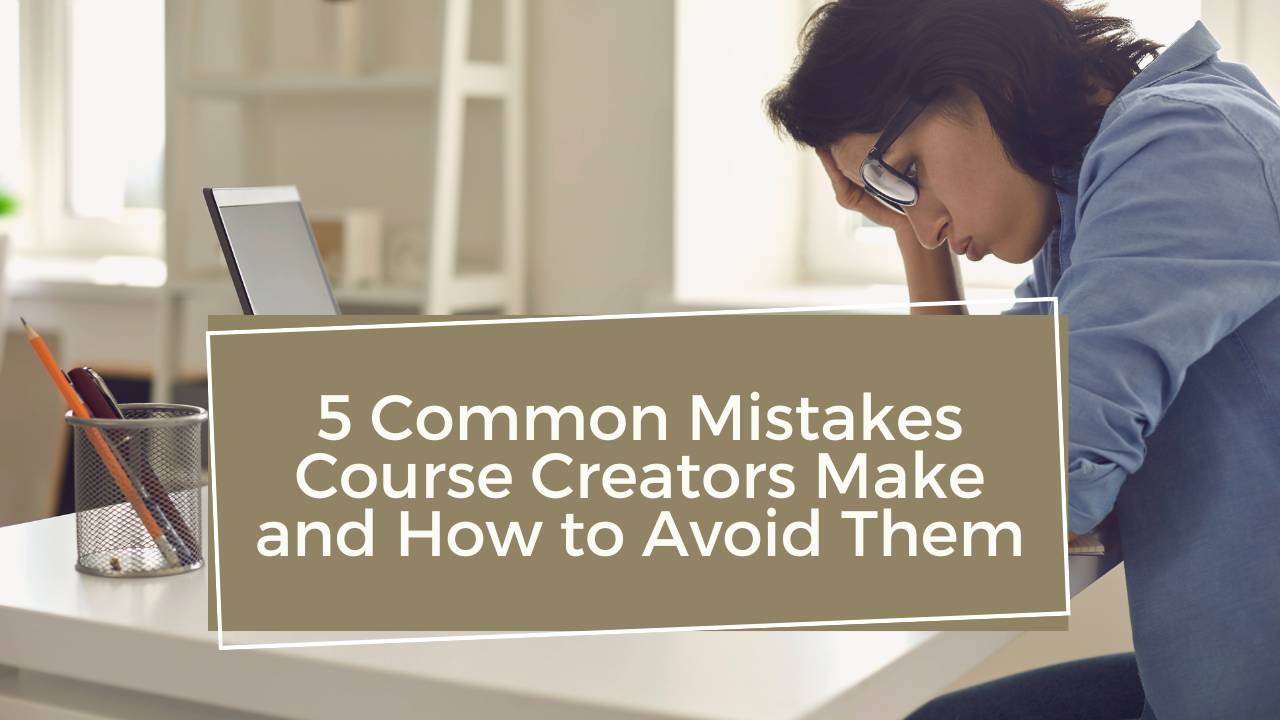 5 Common Course Creator Mistakes & How to Avoid Them