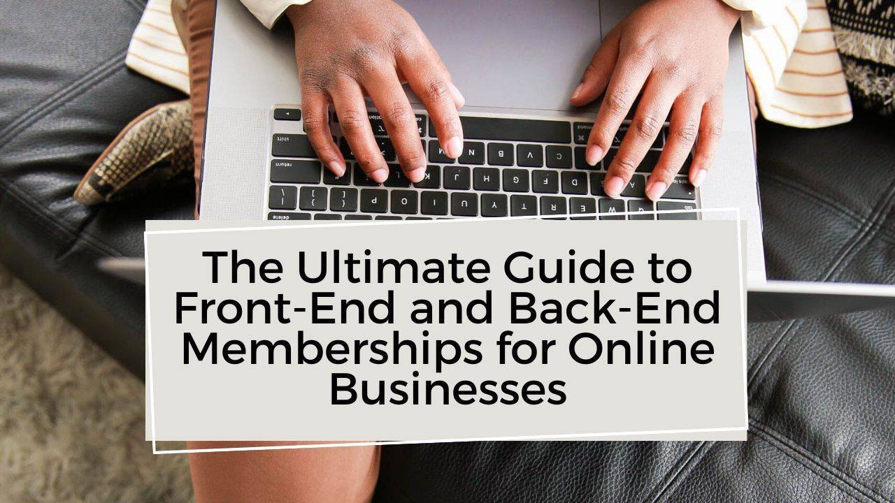 Guide to Front-End and Back-End Memberships for Online Businesses