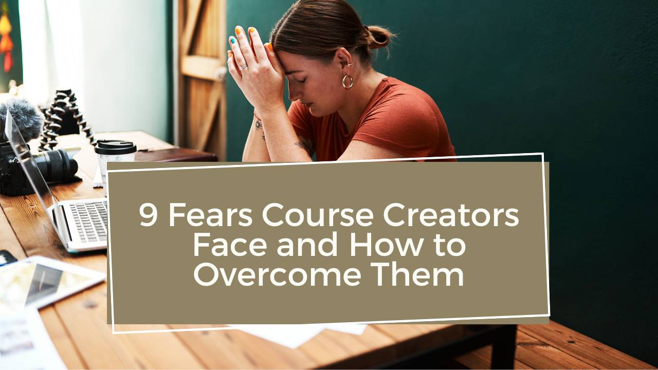 9 Fears Course Creators Face and How to Overcome Them
