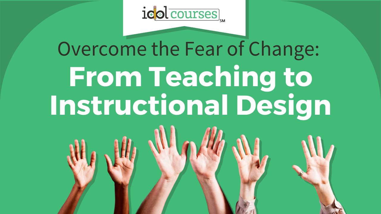 Overcome Fear of Change: From Teaching to Instructional Design