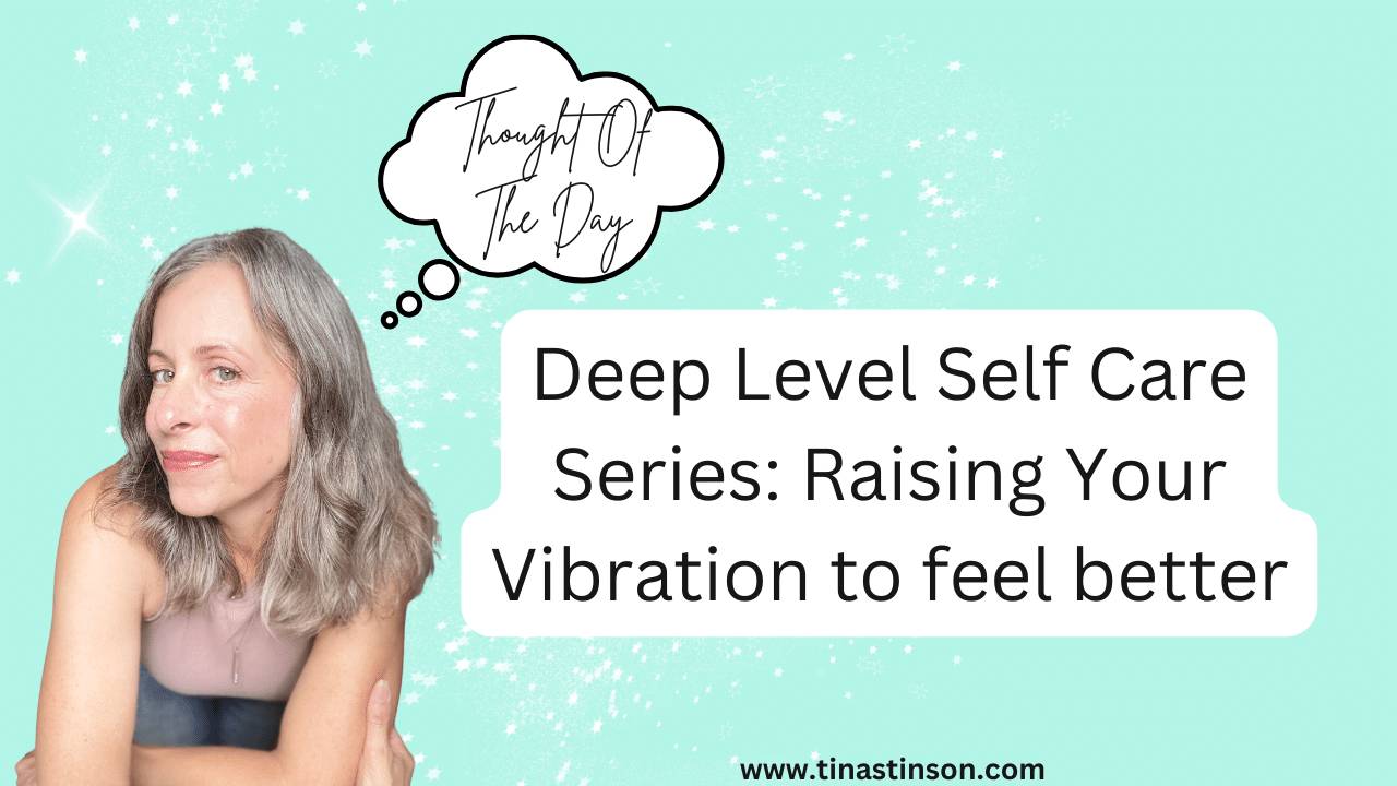 Deep Level Self Care Series: Raising Your Vibration To Feel Better