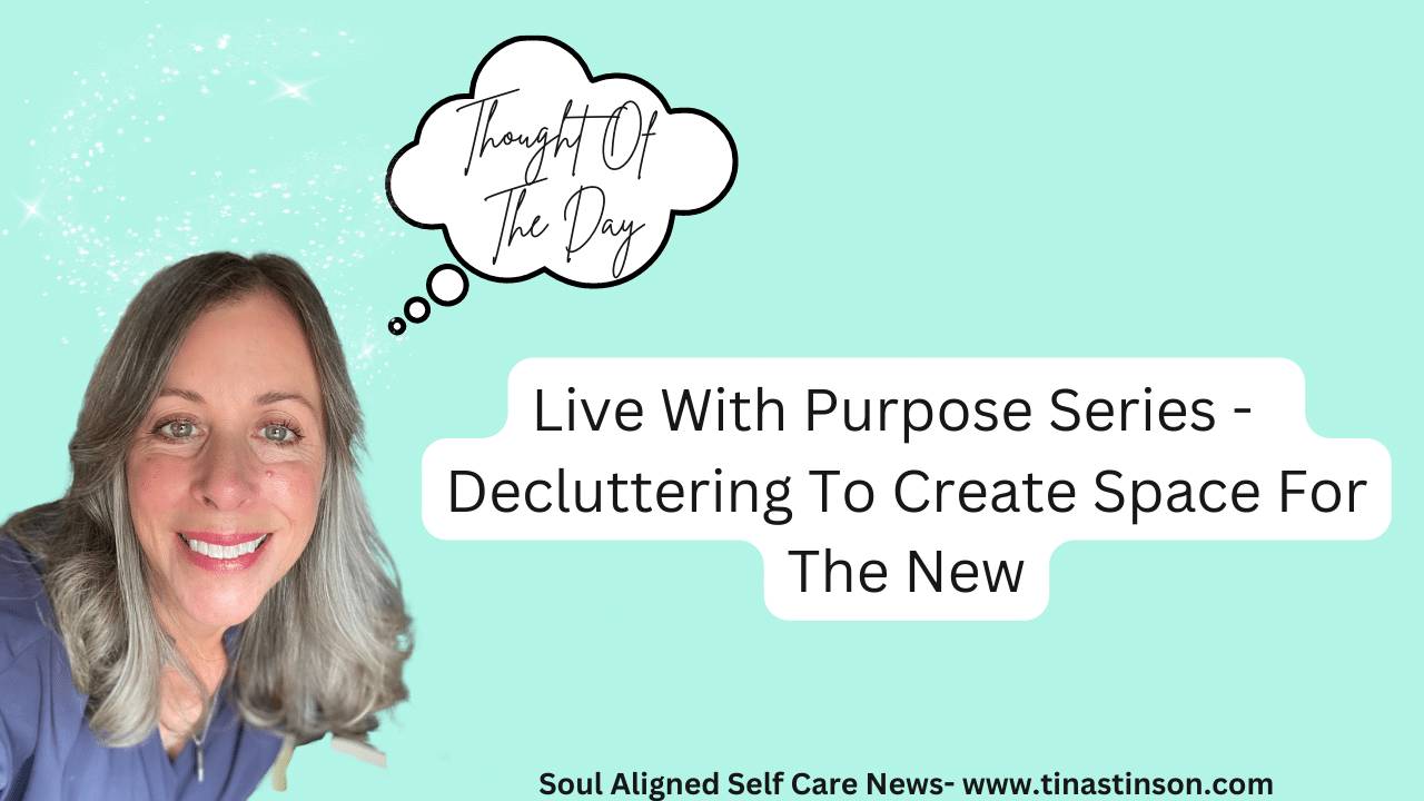 Live With Purpose Series - Decluttering To Create Space For The New