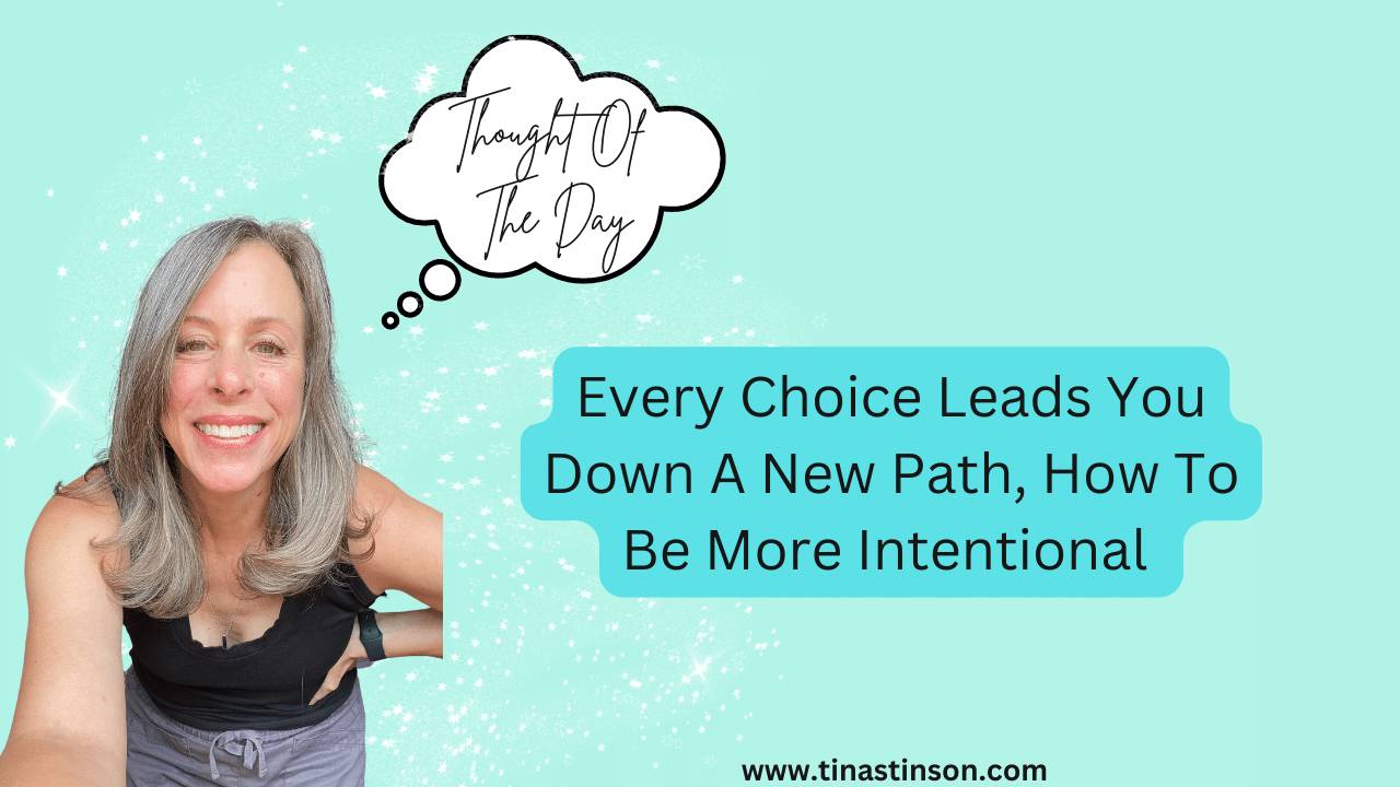 Every Choice Leads You Down A New Path, How To Be More Intentional