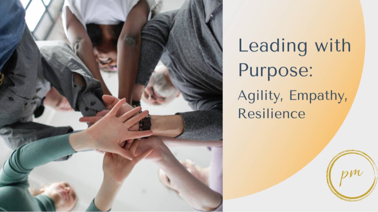 Leading with Purpose: Agility, Empathy, Resilience