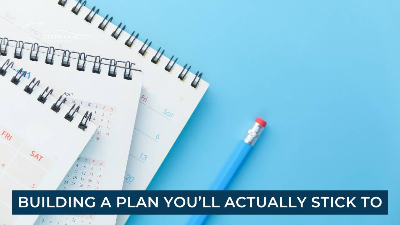 Building a Plan You’ll Actually Stick To