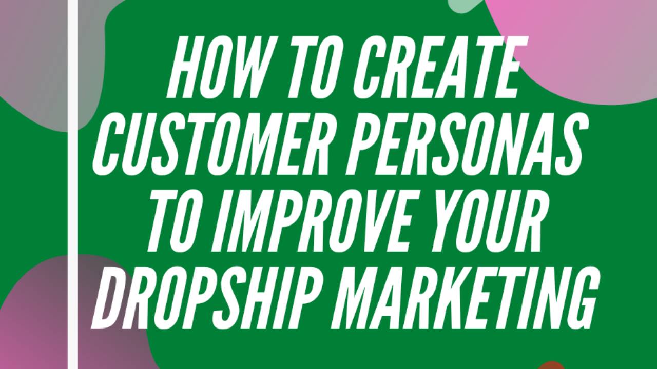 How To Create Customer Personas To Improve Your Dropship Marketing