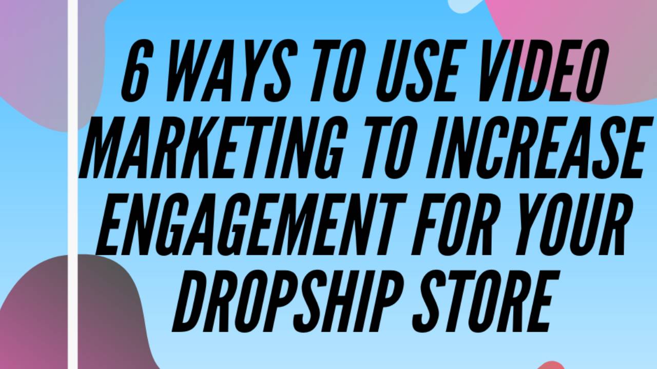 Use Video Marketing To Increase Engagement For Your Dropship Store