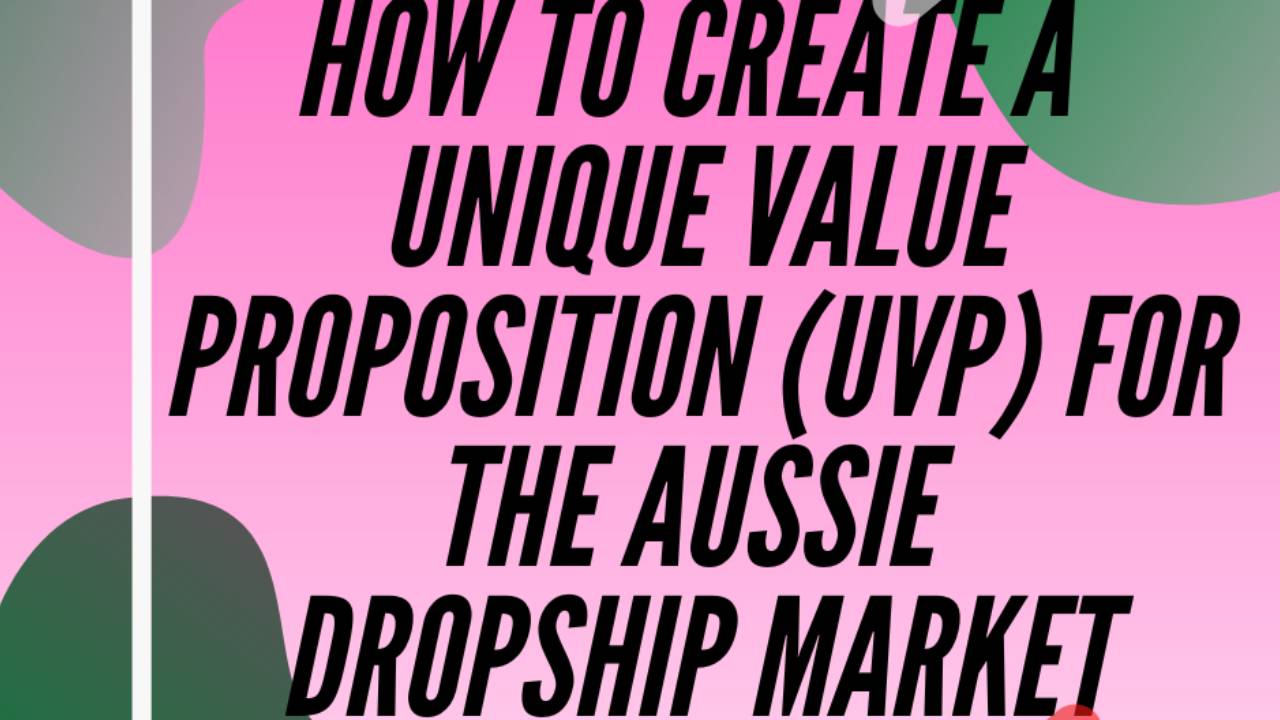 Create A Unique Value Proposition (UVP) For The Aussie Dropship Market