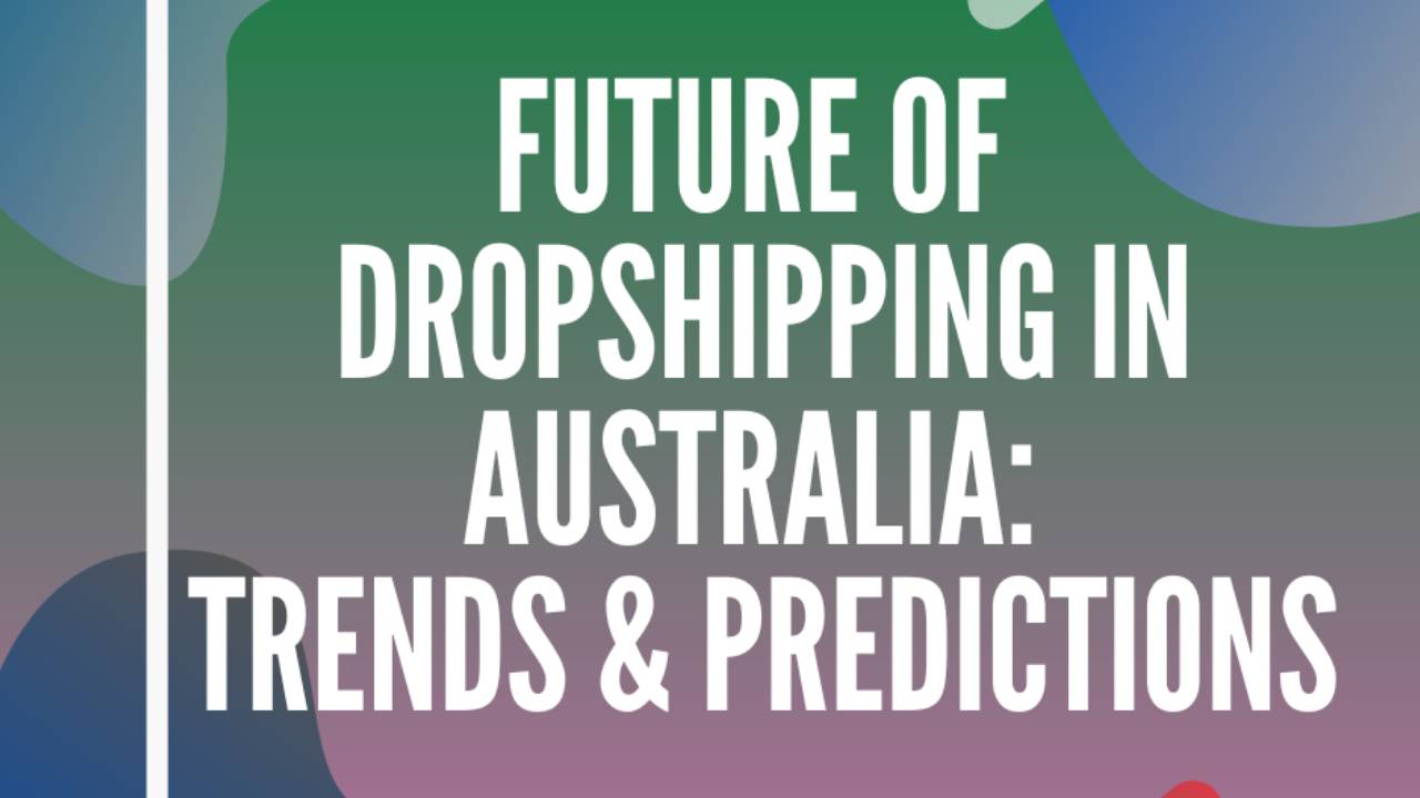 Future Of Dropshipping in Australia: Trends & Predictions