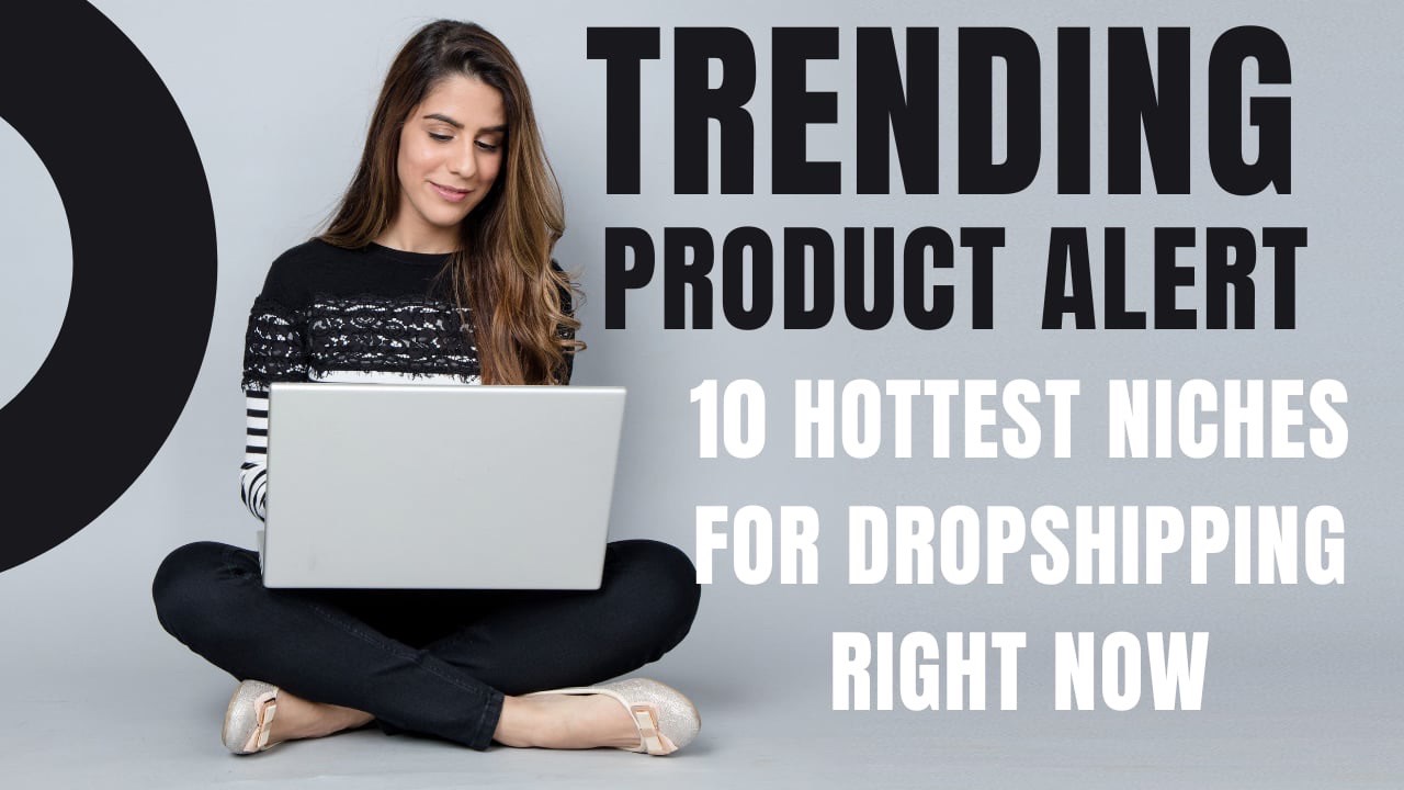 Trending Product Alert - 10 Hottest Niches for Dropshipping