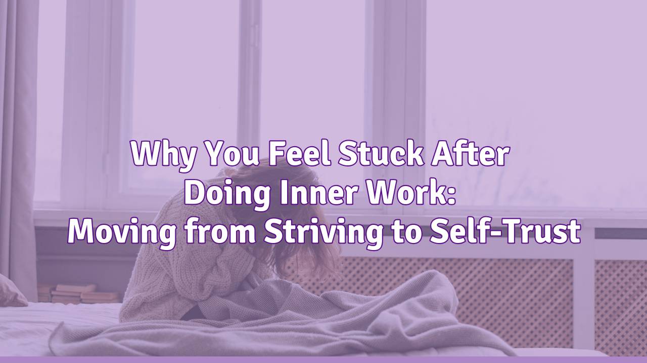 Why You Feel Stuck After Doing Inner Work