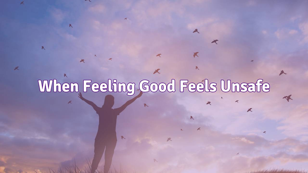 When Feeling Good Feels Unsafe: Why Joy Can Trigger Survival Responses