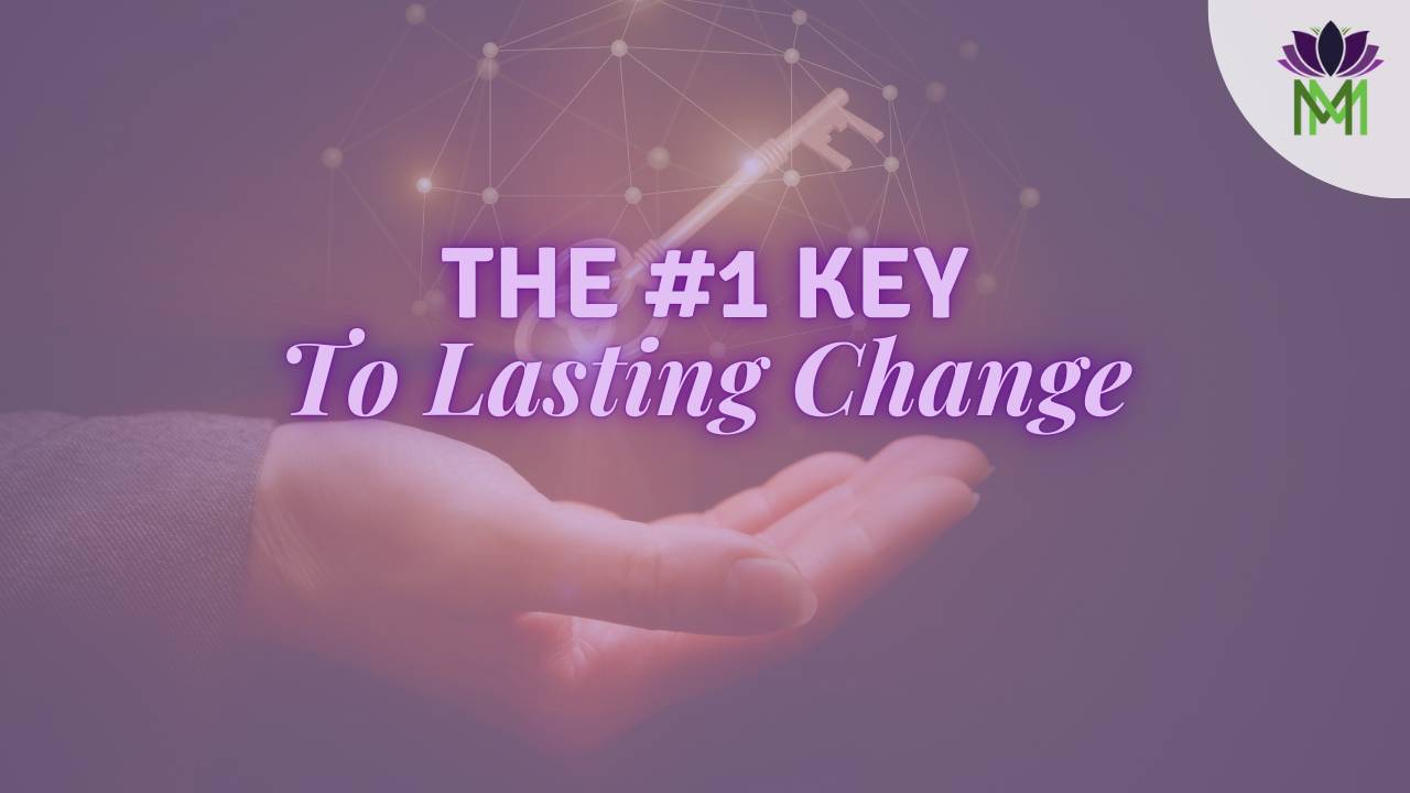 The #1 Key To Lasting Change