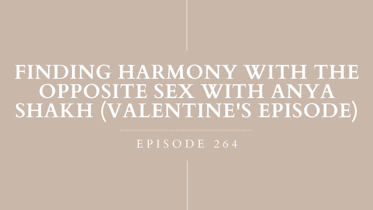 264: Finding Harmony with the Opposite Sex with Anya Shakh