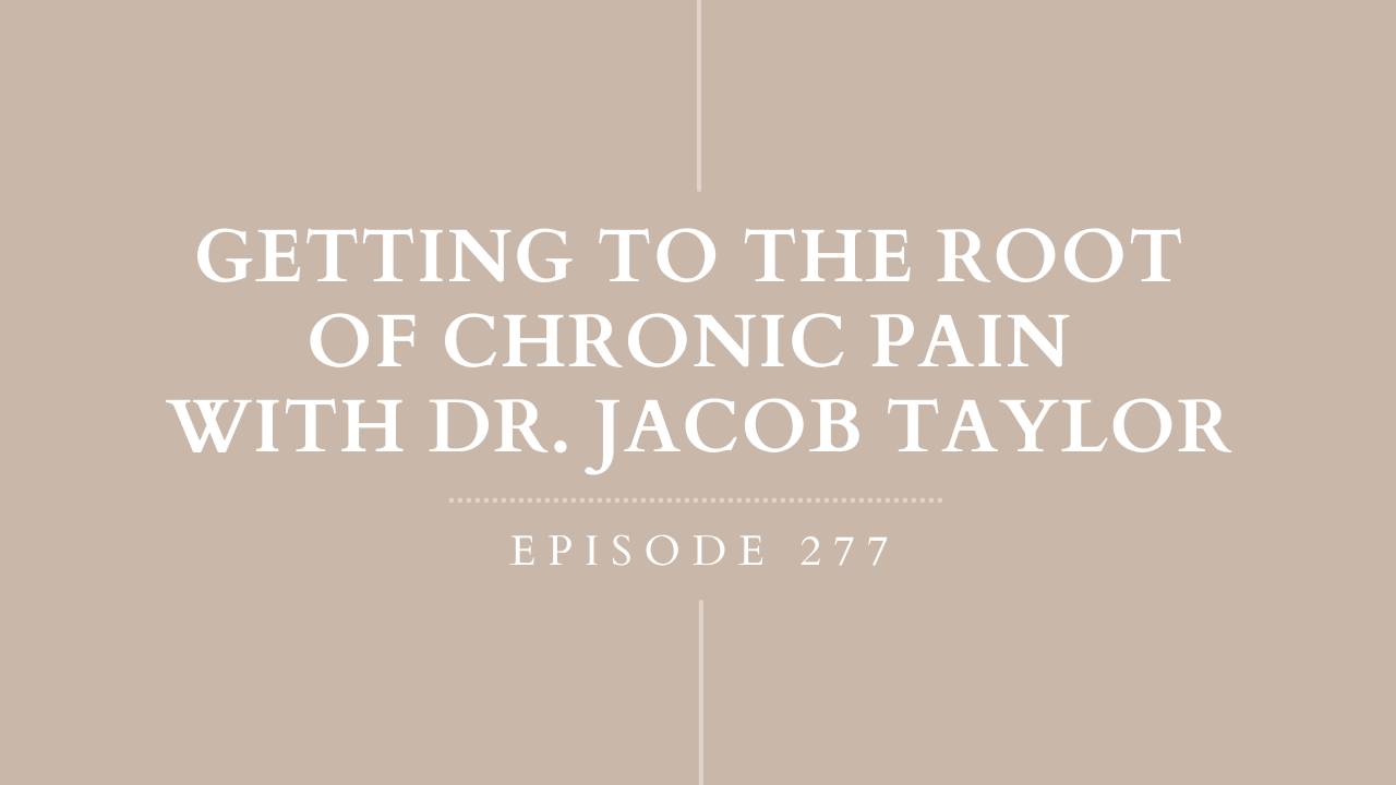 277: Getting to the Root of Chronic Pain with Dr. Jacob Taylor