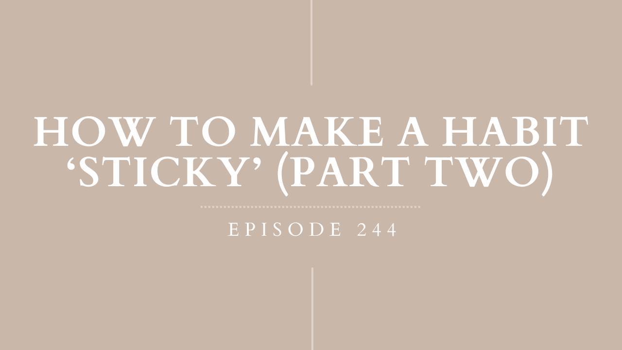 Episode 244: How to Make a Habit 'Sticky' (Part 2)
