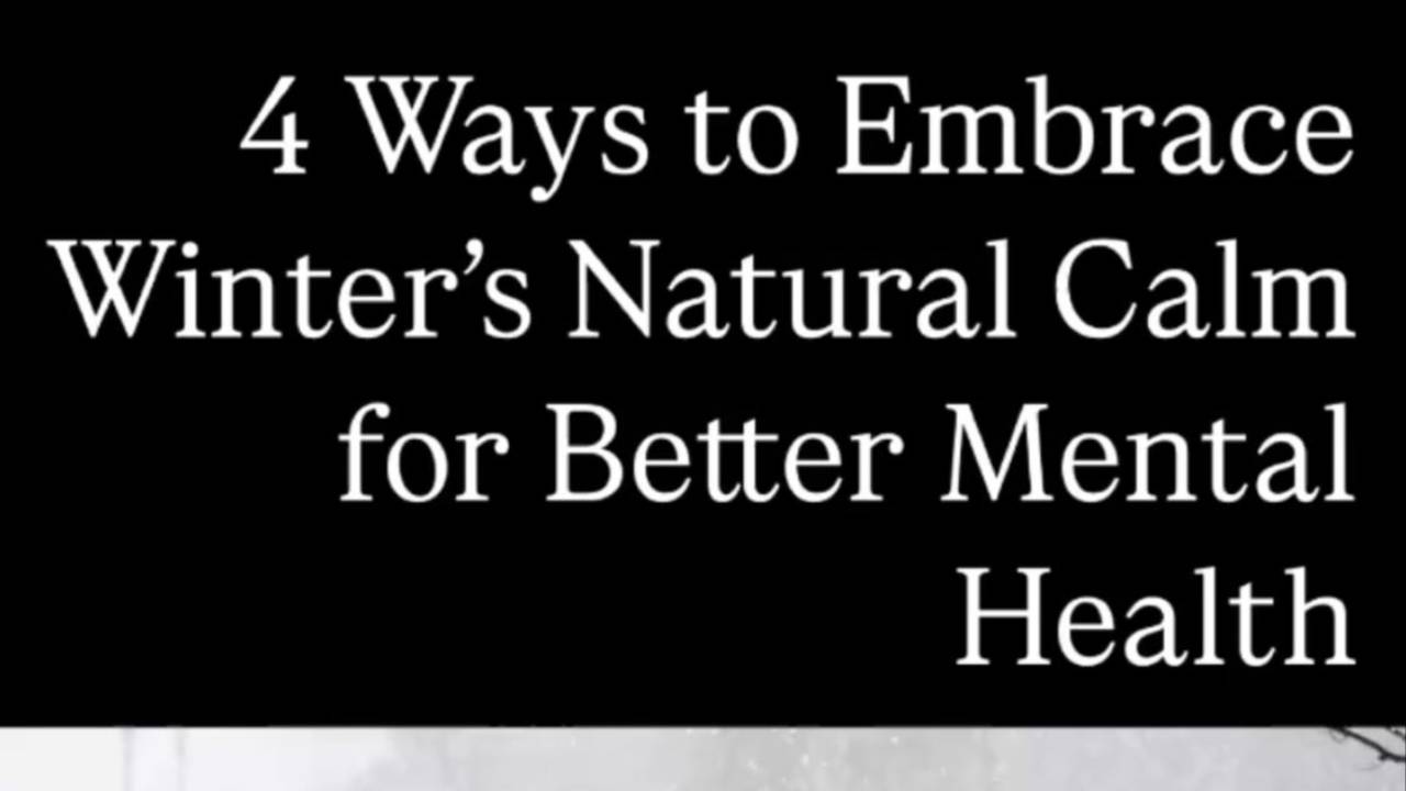 4 Ways to Embrace Winter’s Natural Calm for Better Mental Health