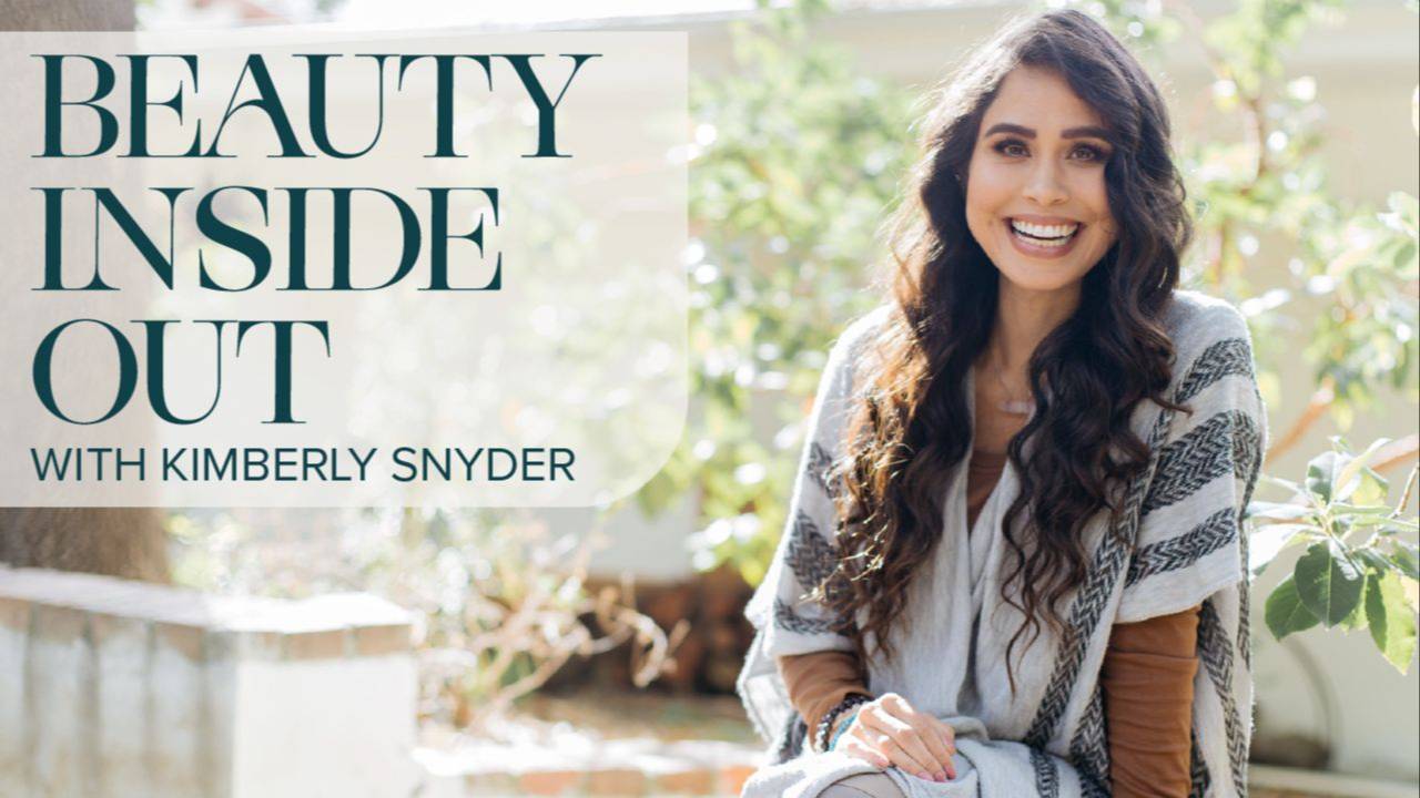 Beauty Inside Out with Kimberly Snyder