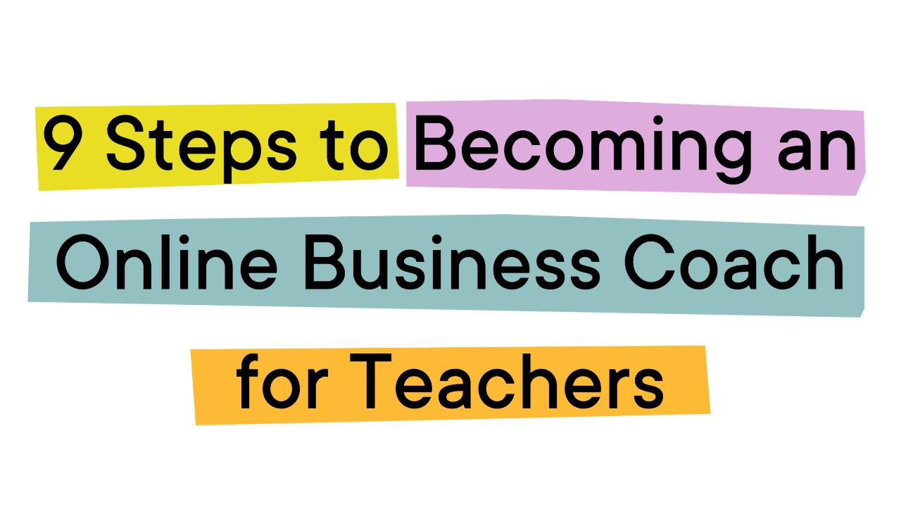 9 Steps to Becoming an Online Business Coach for Teachers