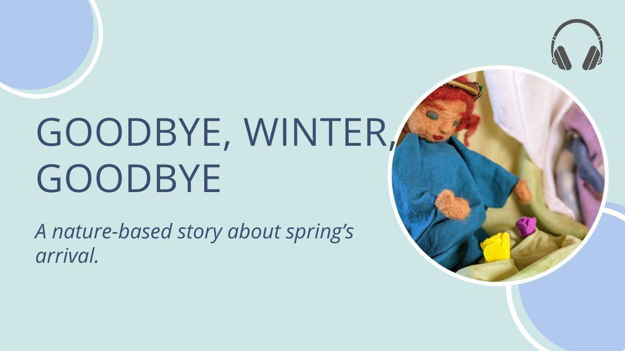 Goodbye, Winter! A Waldorf-inspired story about spring's arrival