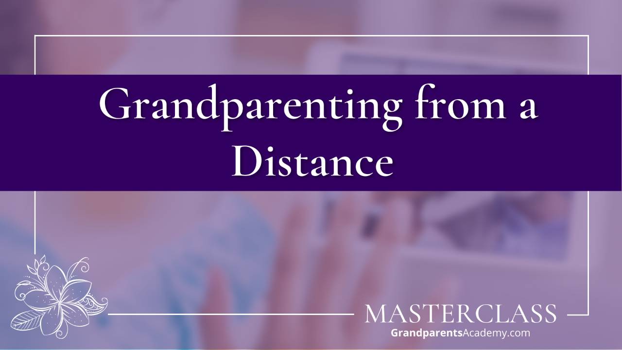 Grandparenting from a Distance Masterclass | GrandparentsAcademy.com