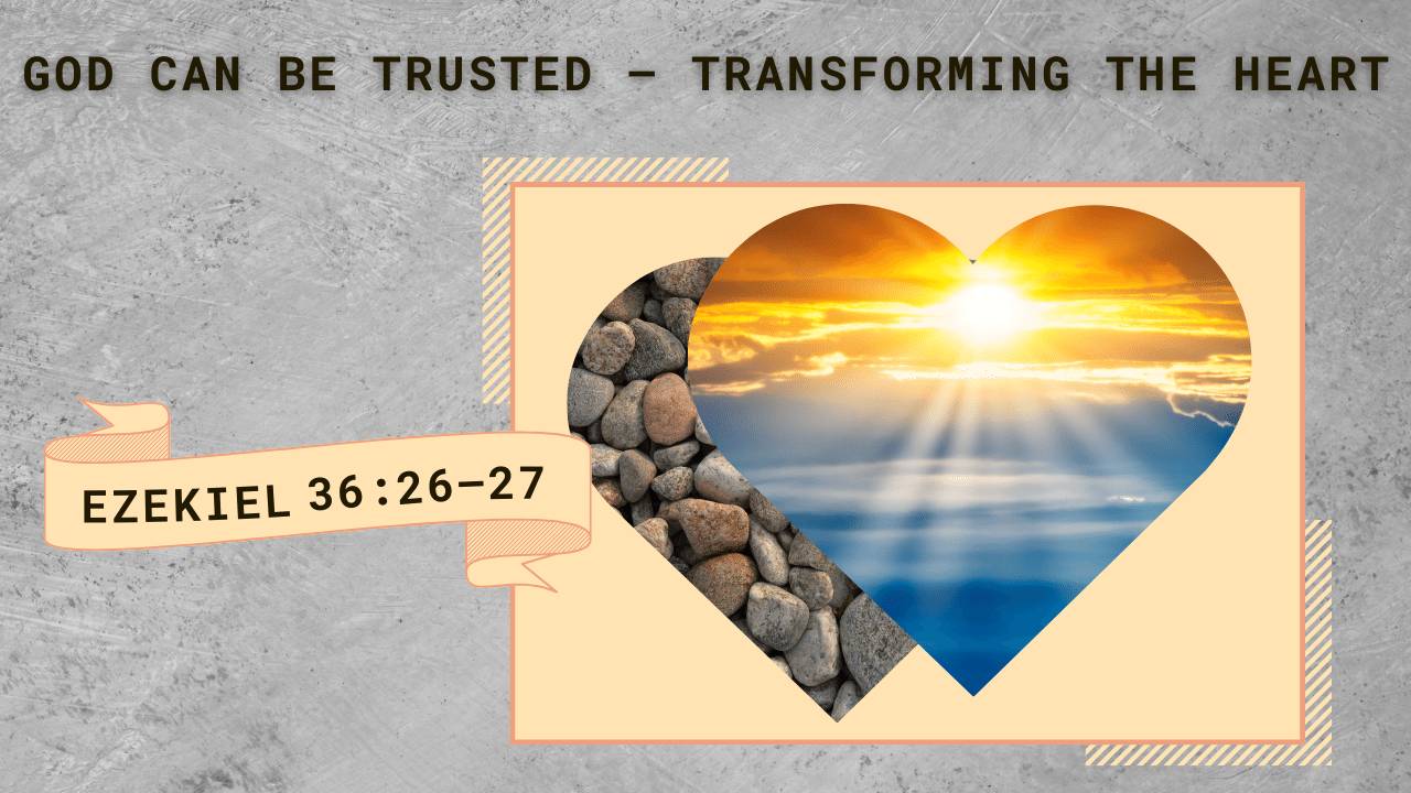 God Can Be Trusted – Transforming the Heart