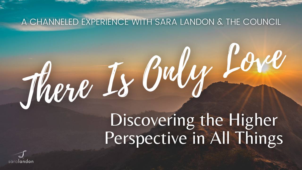 There Is Only Love — Discovering the Higher Perspective in All Things