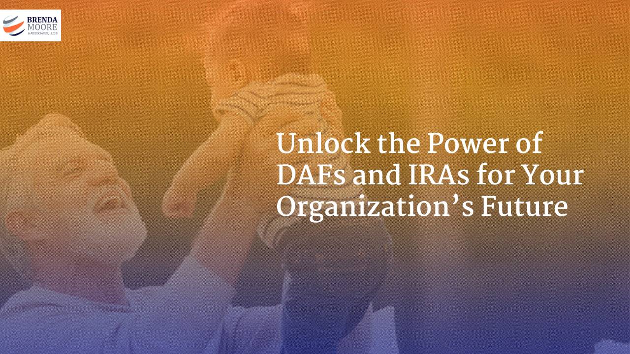Unlock the Power of DAFs and IRAs for Your Organization’s Future