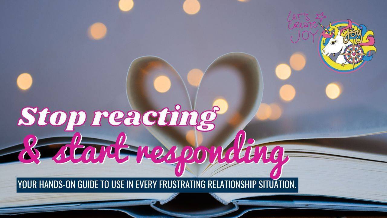 Stop reacting & start responding