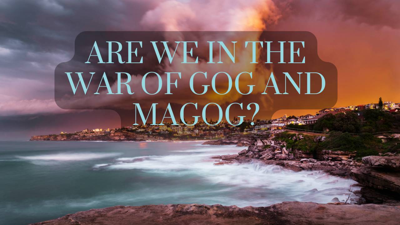 Are We In The War of Gog and Magog?