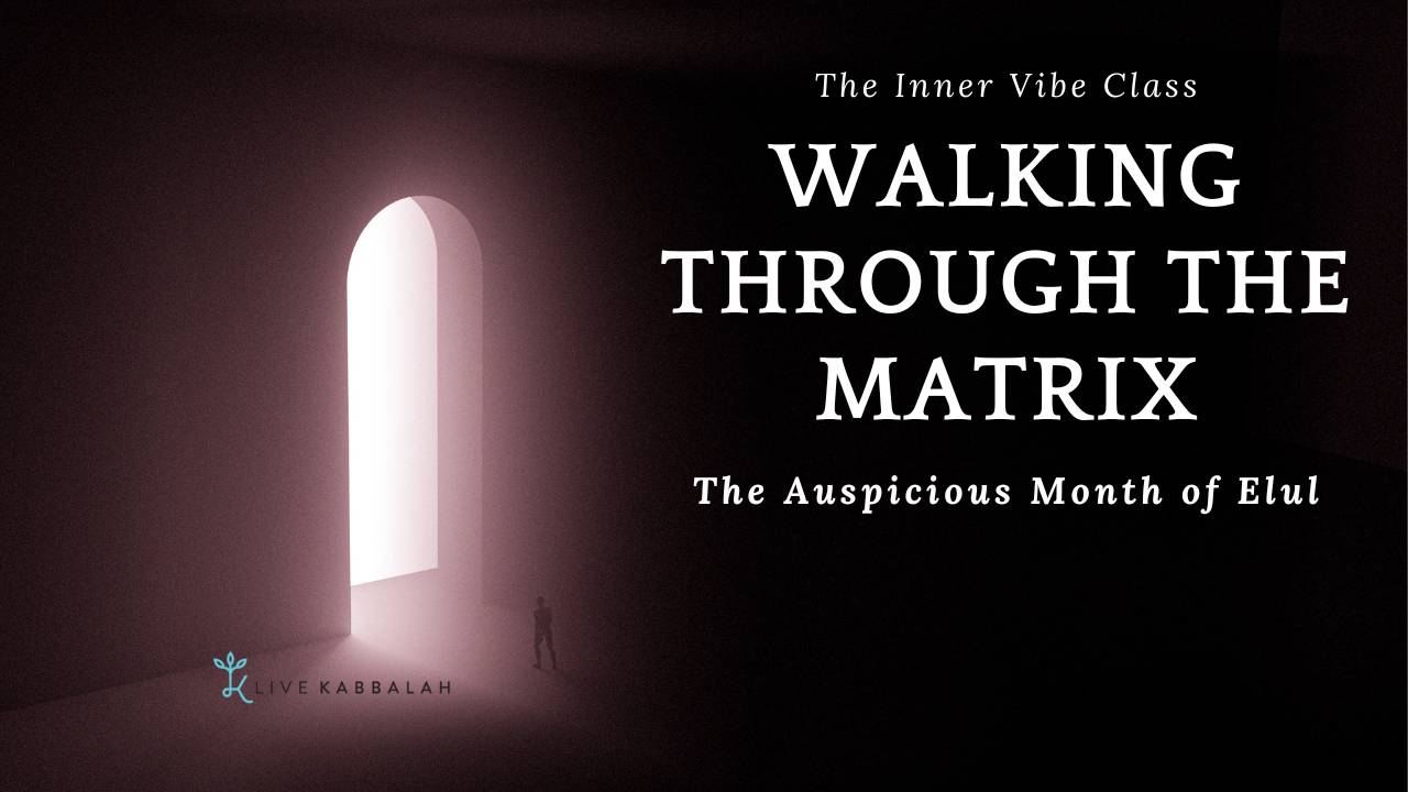 Walking Through The Matrix- The Auspicious Month of Elul