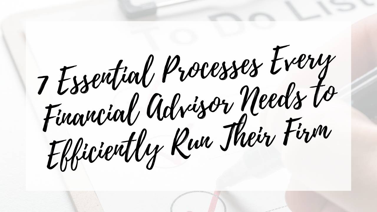 7 Essential Processes for Financial Advisors to Run Their Firm