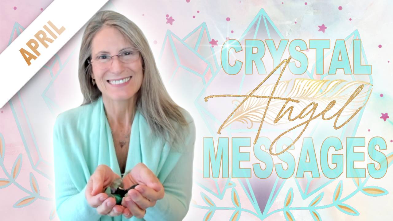 April Crystal Messages from your Angels