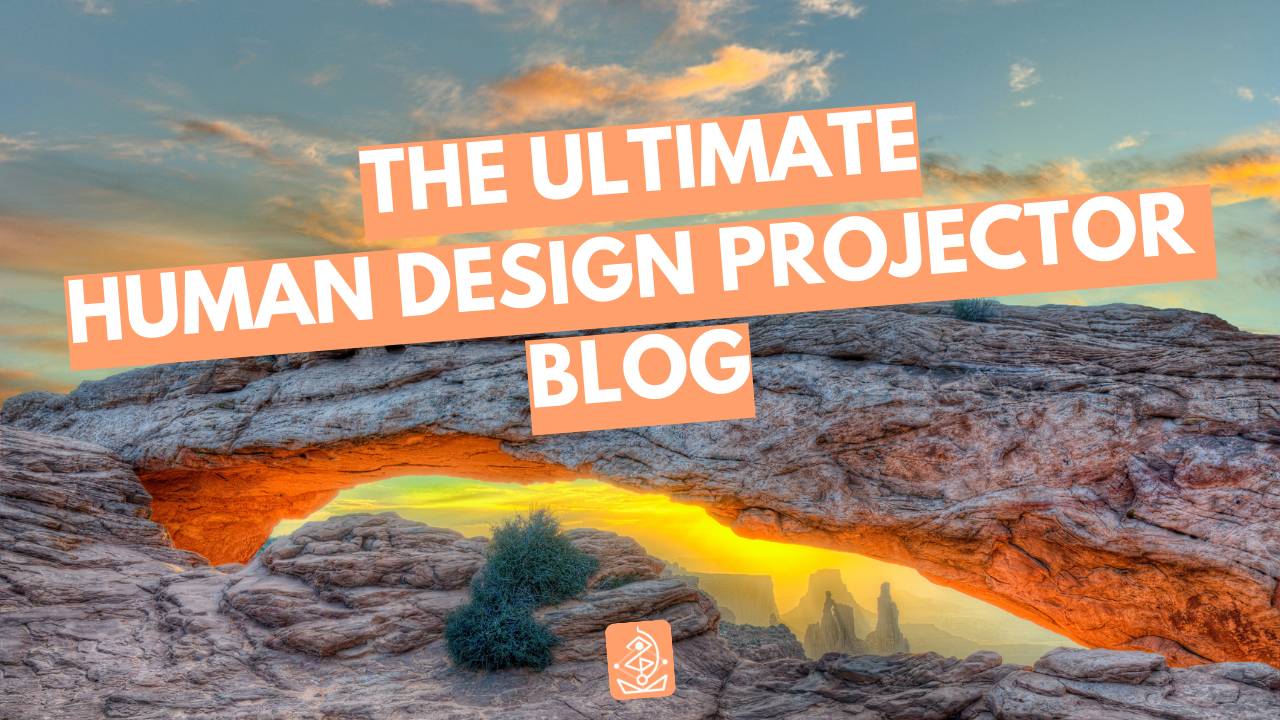 The Ultimate Human Design Projector Blog